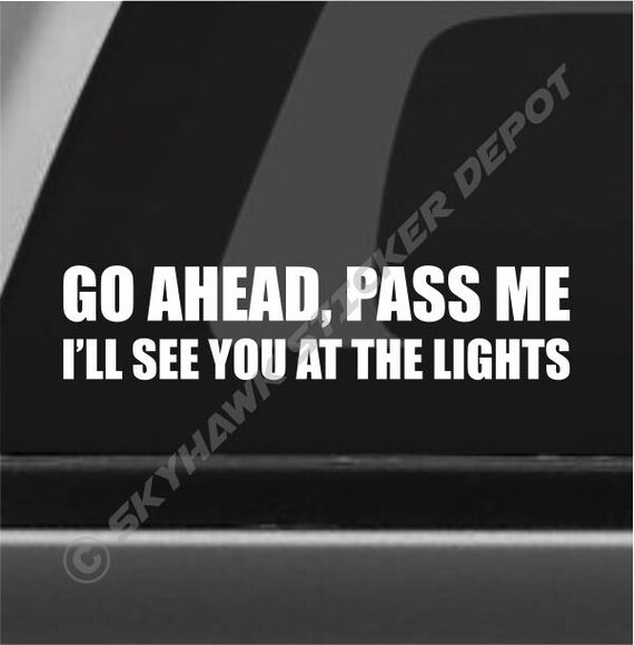 Go Ahead Pass Me Funny Bumper Sticker Vinyl Decal Car Sticker