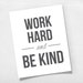Work Hard and Be Kind poster print / Inspirational Quote