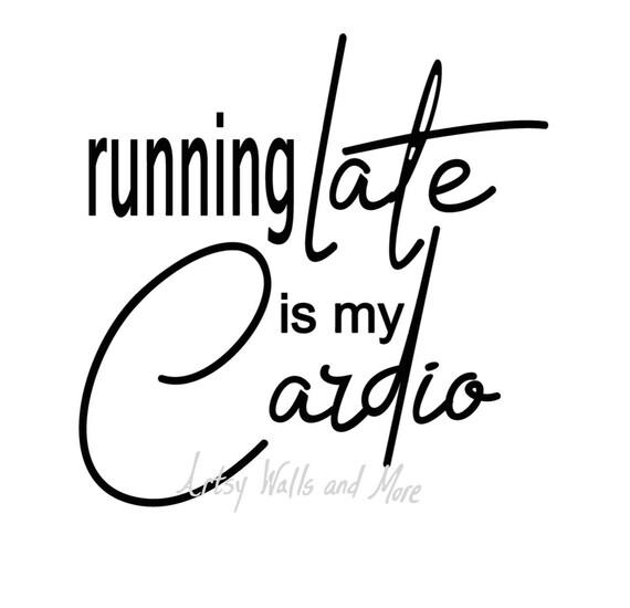 Running late is my Cardio svg cut file png jpg file runner