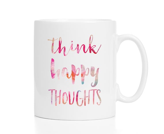 Think Happy Thoughts Mug / Positive Thinking / Positive Quotes