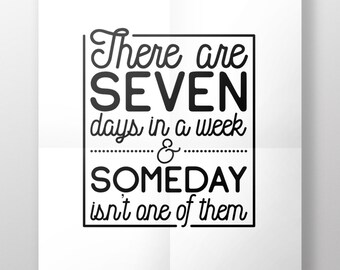 There are Seven Days in a Week & Someday Isn't One of Them