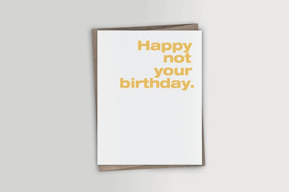 Happy Not Your Birthday Card Funny Friendship Card