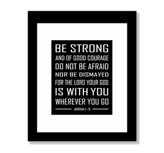 Joshua 1.9 Be Strong and of Good Courage God is With You