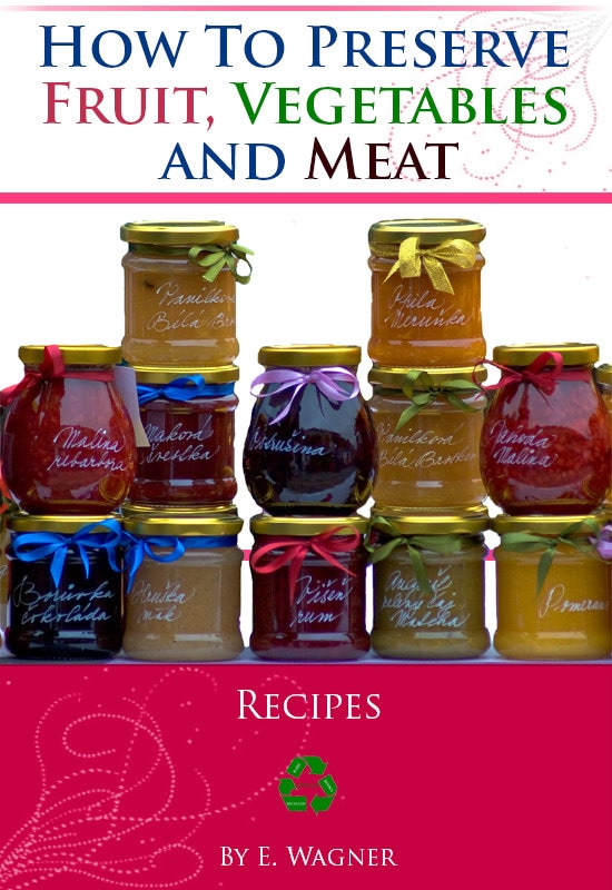 How To Preserve FRUIT VEGETABLES and MEAT 119 pages To Print