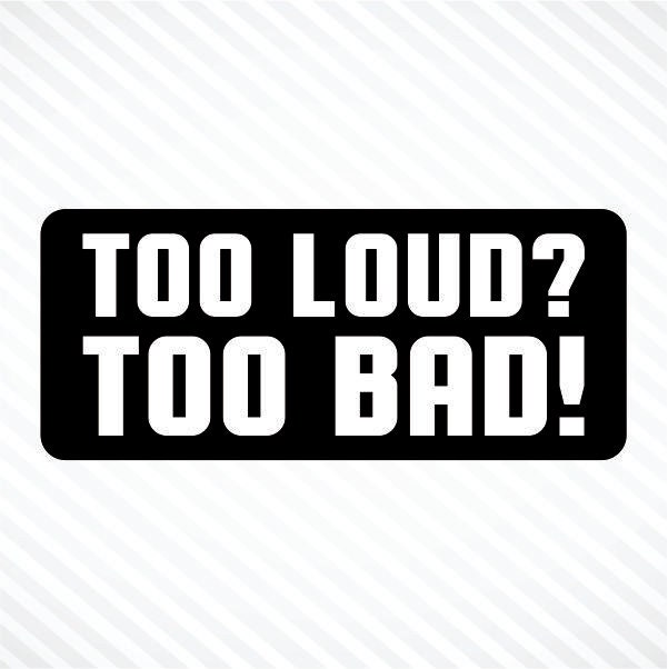 Too Loud Too Bad Funny Helmet Sticker Vinyl Decal Sport Bike